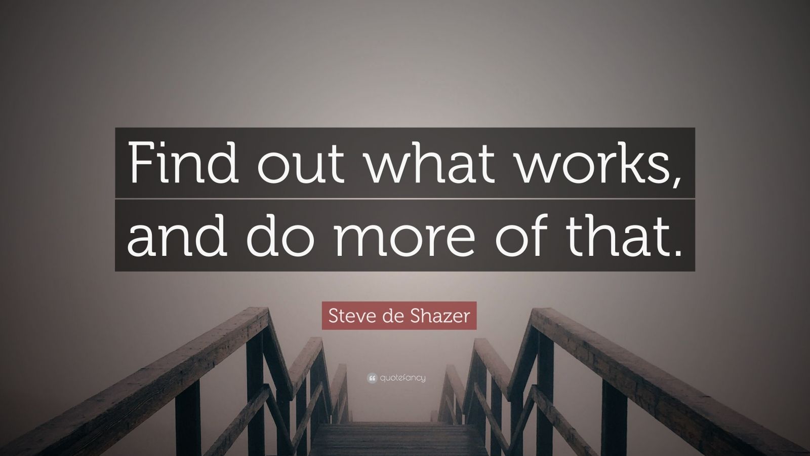Steve de Shazer Quote: “Find out what works, and do more of that.” (9 ...
