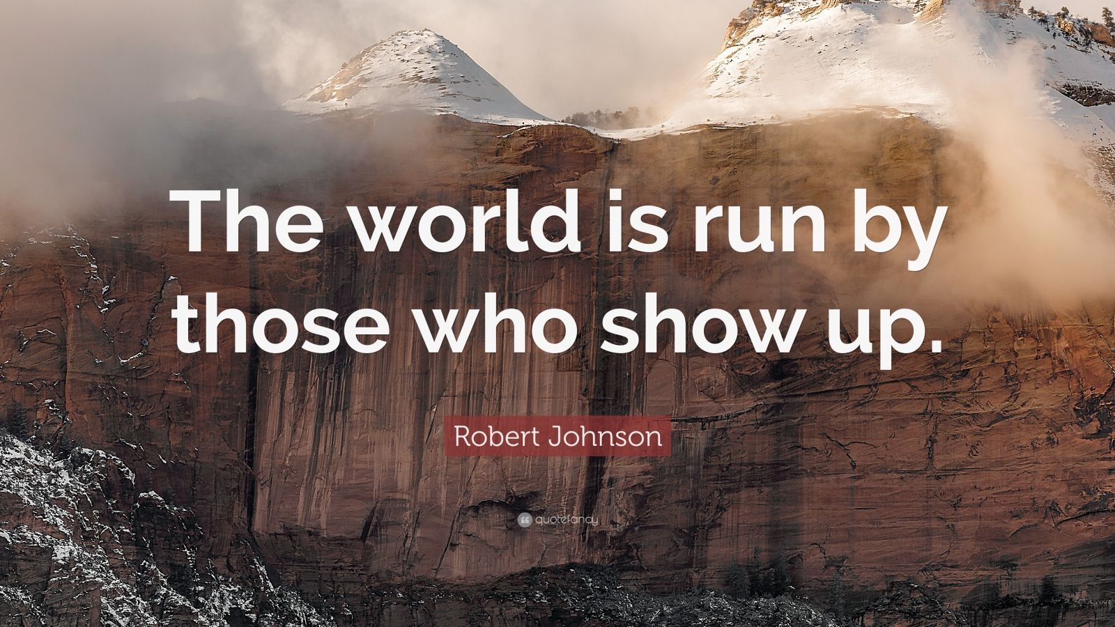 Robert Johnson Quote: “The world is run by those who show up.” (9 ...