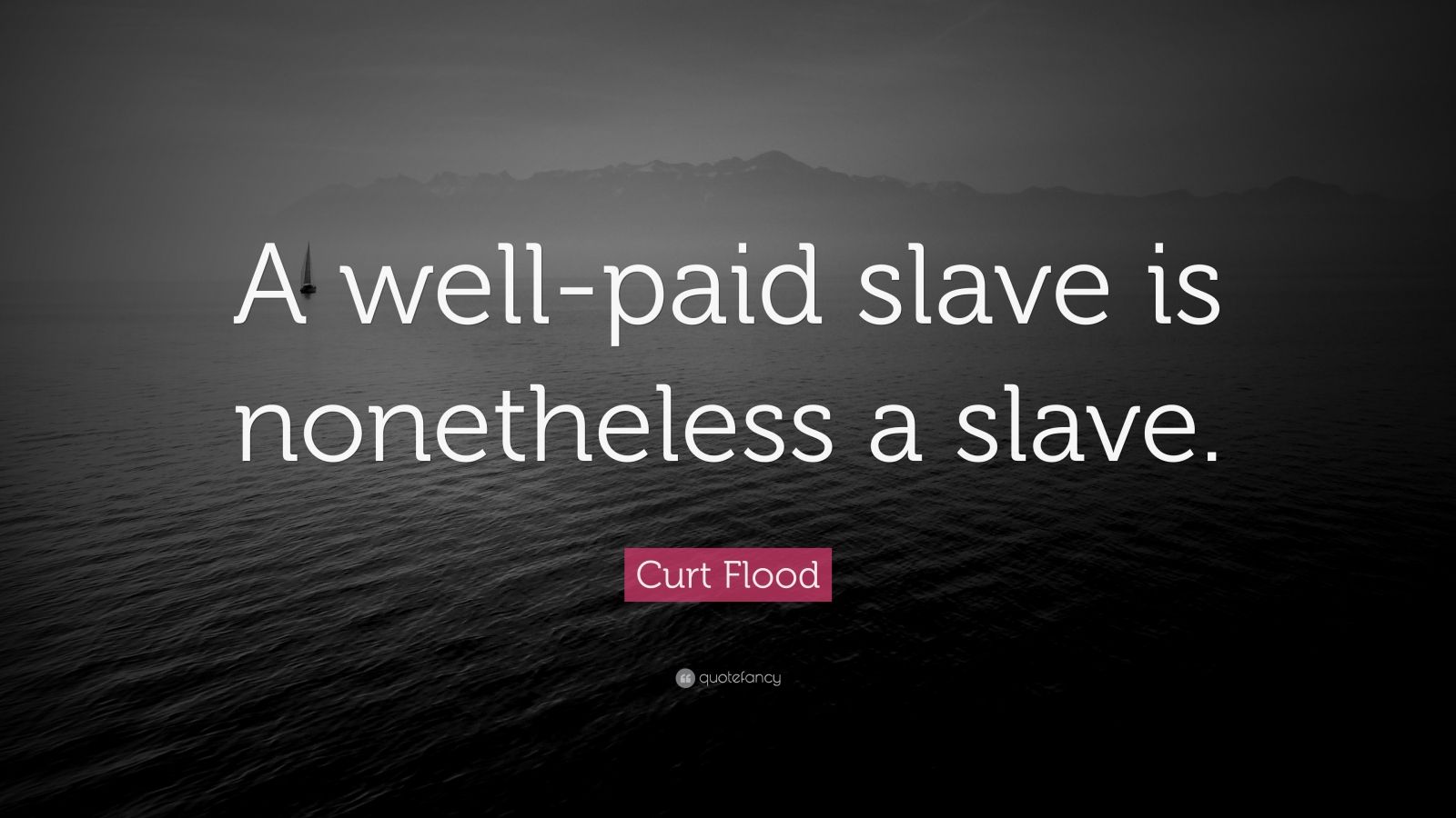 Curt Flood Quote: “A well-paid slave is nonetheless a slave.” (9 ...