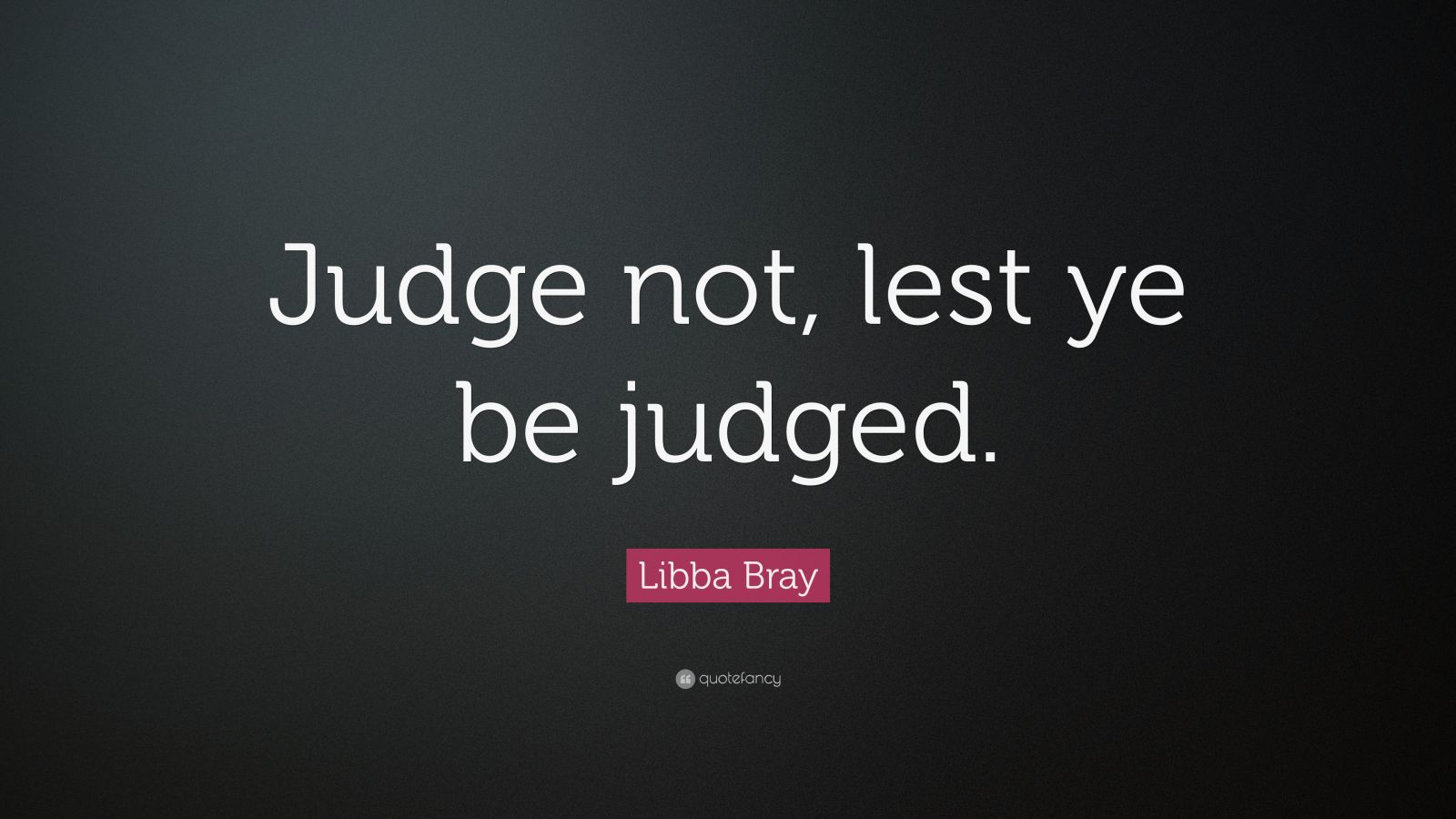 Libba Bray Quote: “Judge not, lest ye be judged.” (9 wallpapers ...