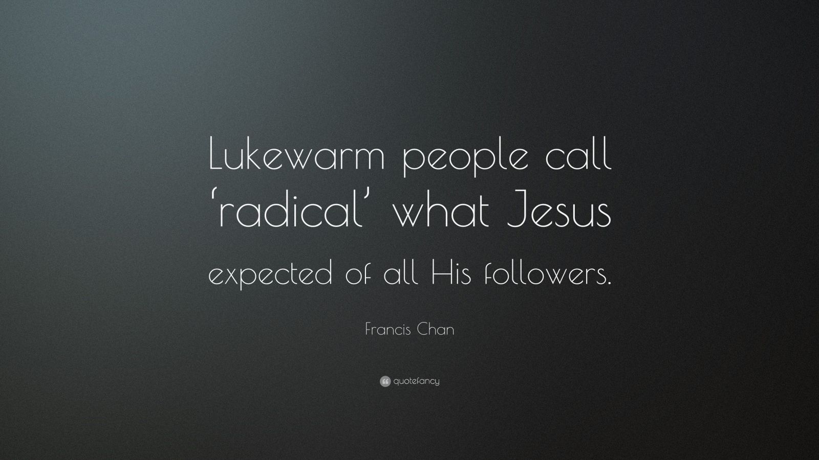 Francis Chan Quote: “Lukewarm people call ‘radical’ what Jesus expected ...