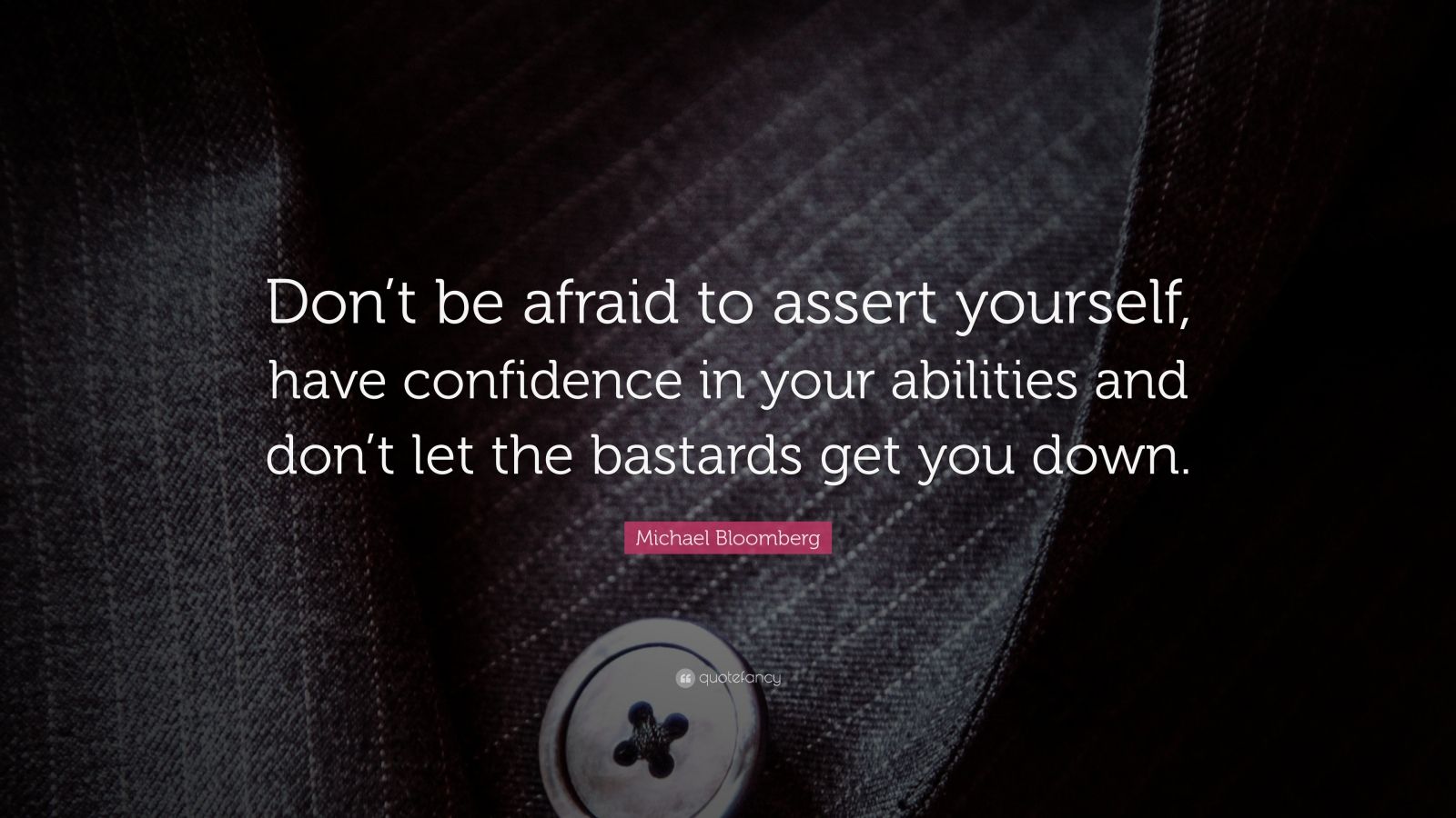 Michael Bloomberg Quote: “Don’t be afraid to assert yourself, have ...