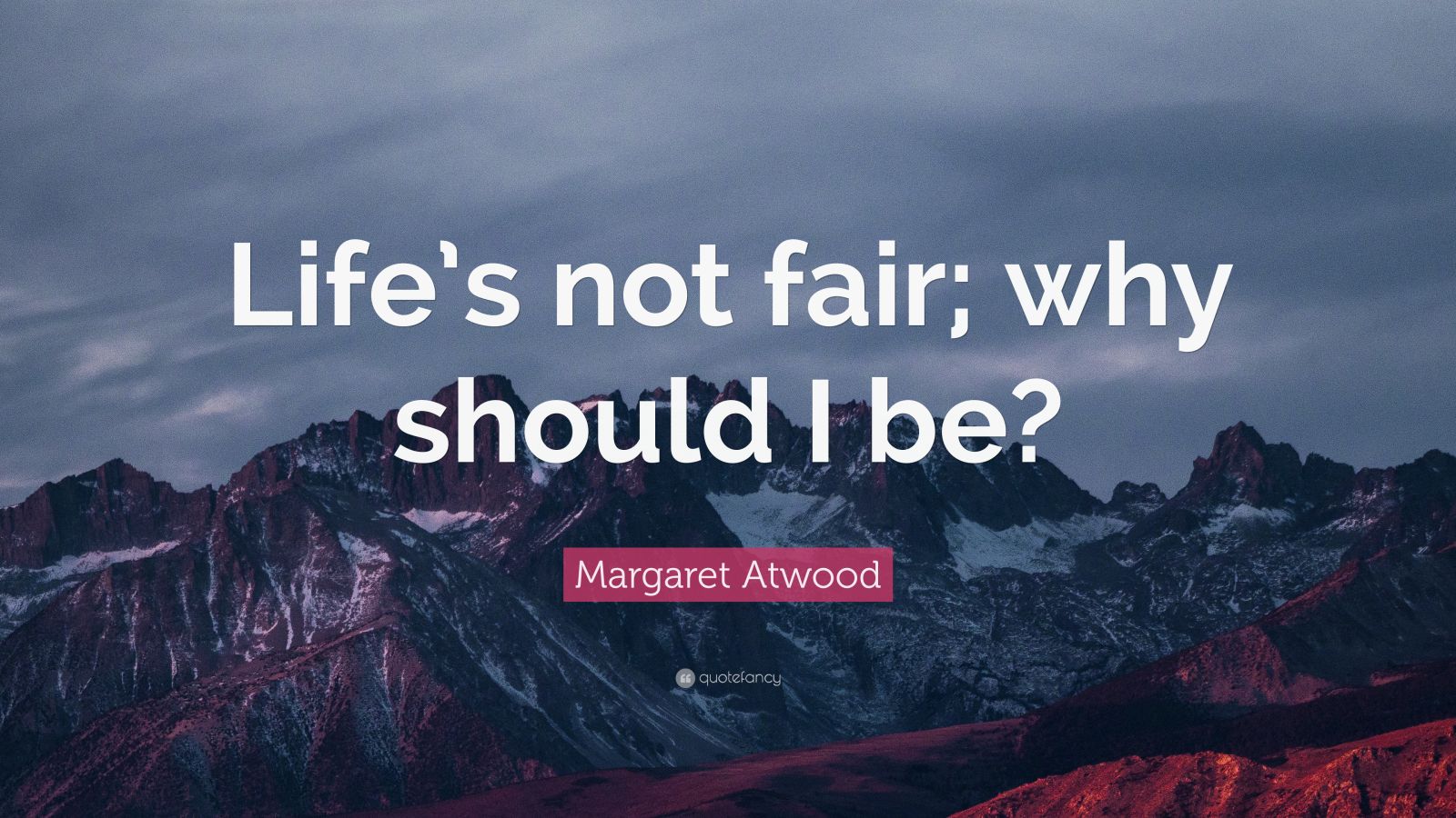 Margaret Atwood Quote: “Life’s not fair; why should I be?” (12 ...