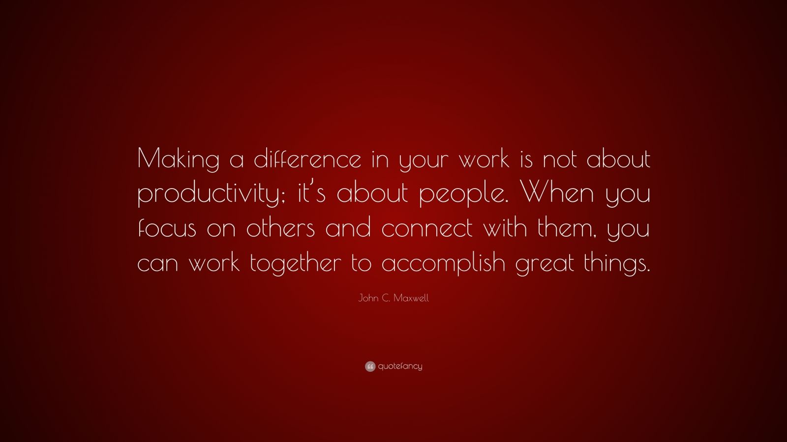 John C. Maxwell Quote: “Making a difference in your work is not about ...