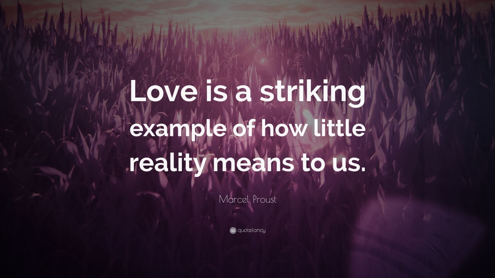 Marcel Proust Quote: “Love is a striking example of how little reality ...