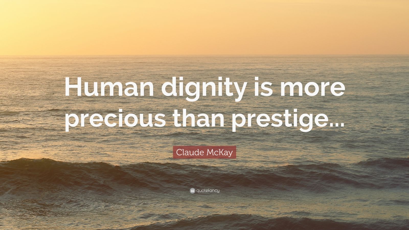 Claude McKay Quote: “Human dignity is more precious than prestige ...