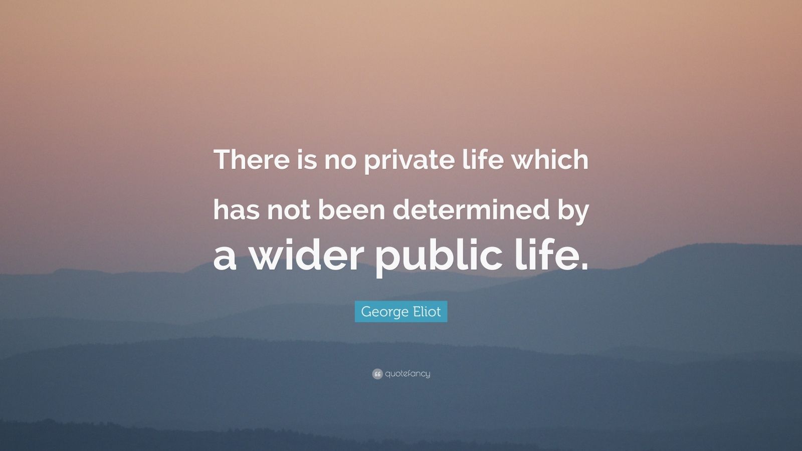 George Eliot Quote: “There is no private life which has not been ...
