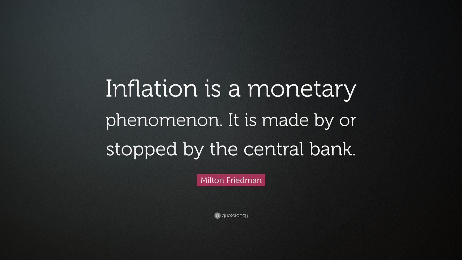 Milton Friedman Quote: “Inflation is a monetary phenomenon. It is made ...