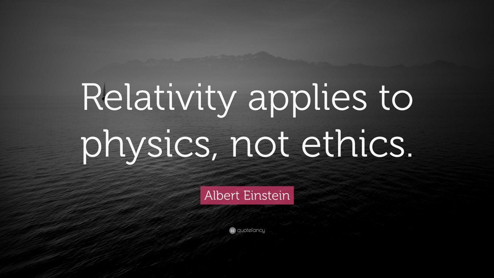 Albert Einstein Quote: “Relativity applies to physics, not ethics.” (9 ...