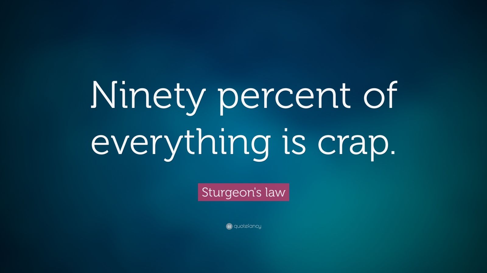 Sturgeon's law Quote: “Ninety percent of everything is crap.” (17 ...