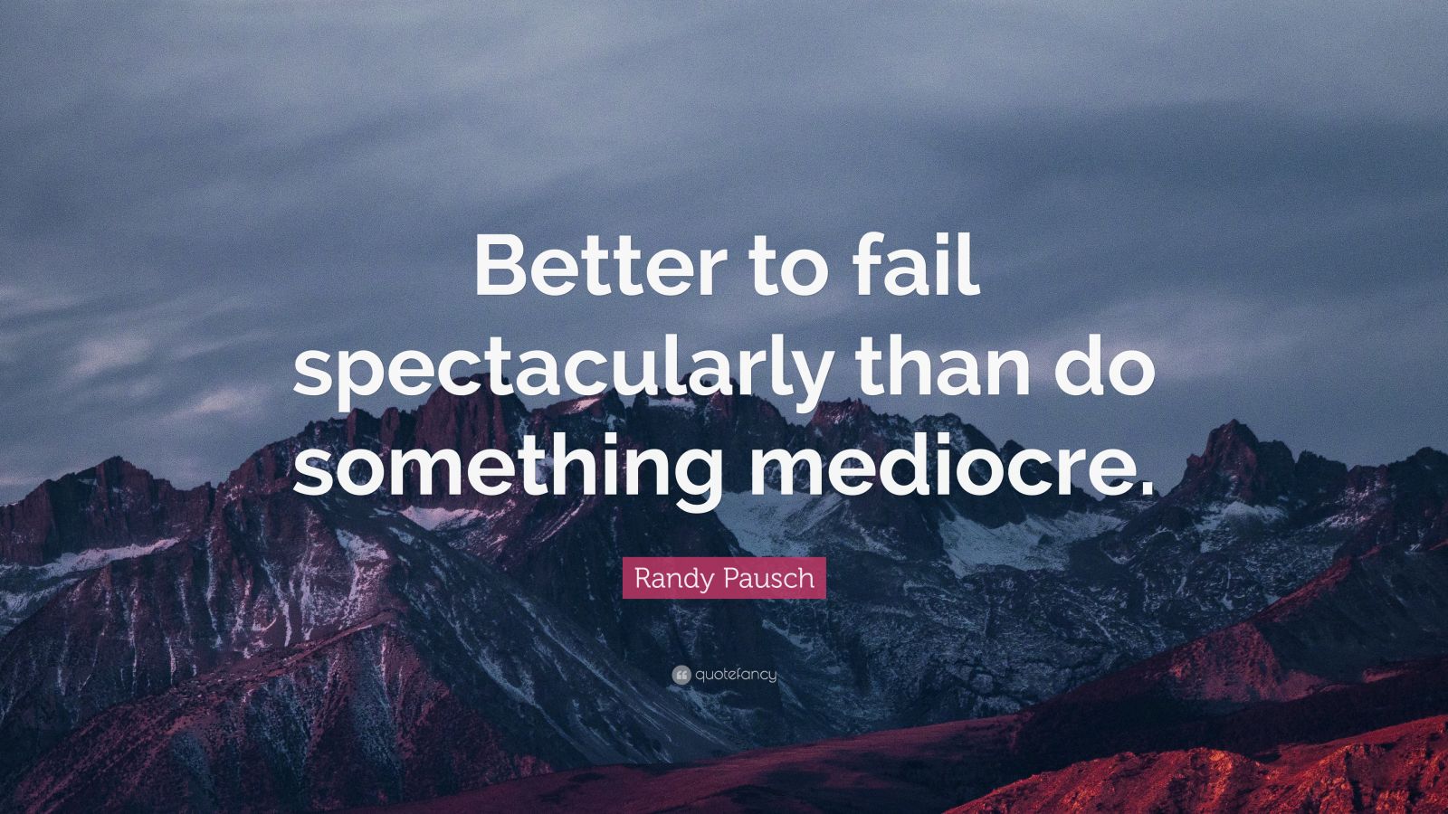 Randy Pausch Quote: “Better to fail spectacularly than do something ...