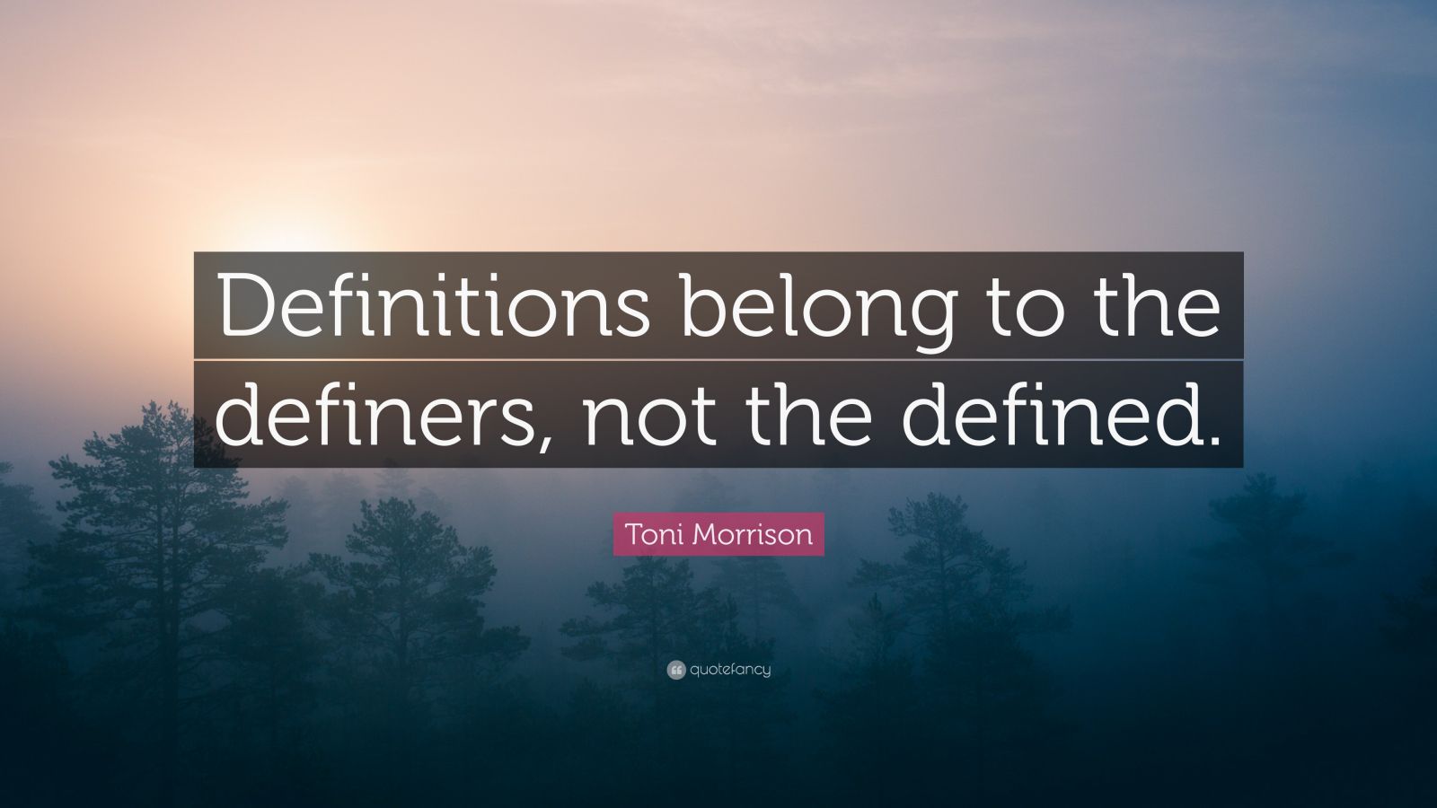 Toni Morrison Quote: “Definitions belong to the definers, not the ...