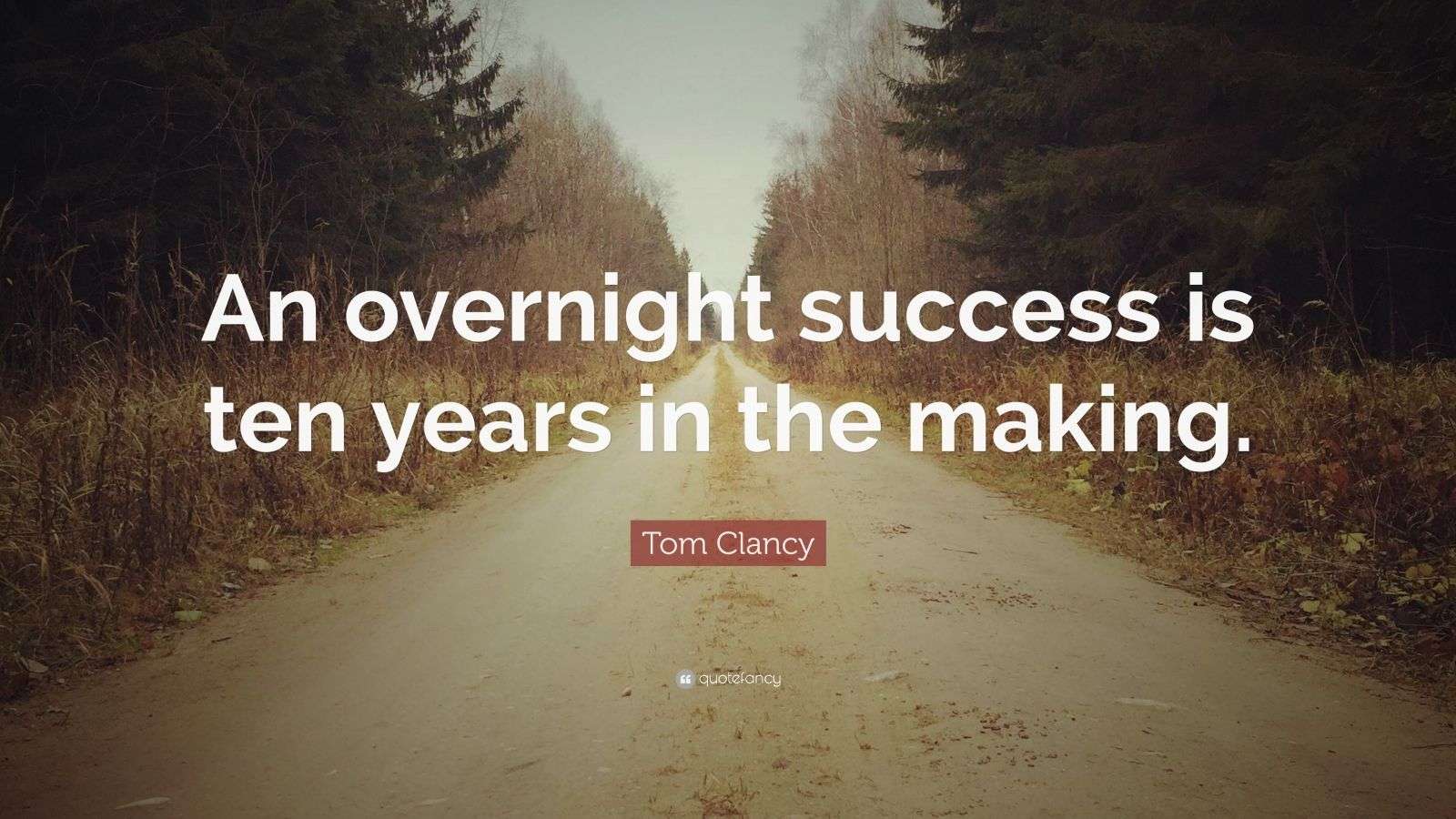 Tom Clancy Quote: “An overnight success is ten years in the making ...