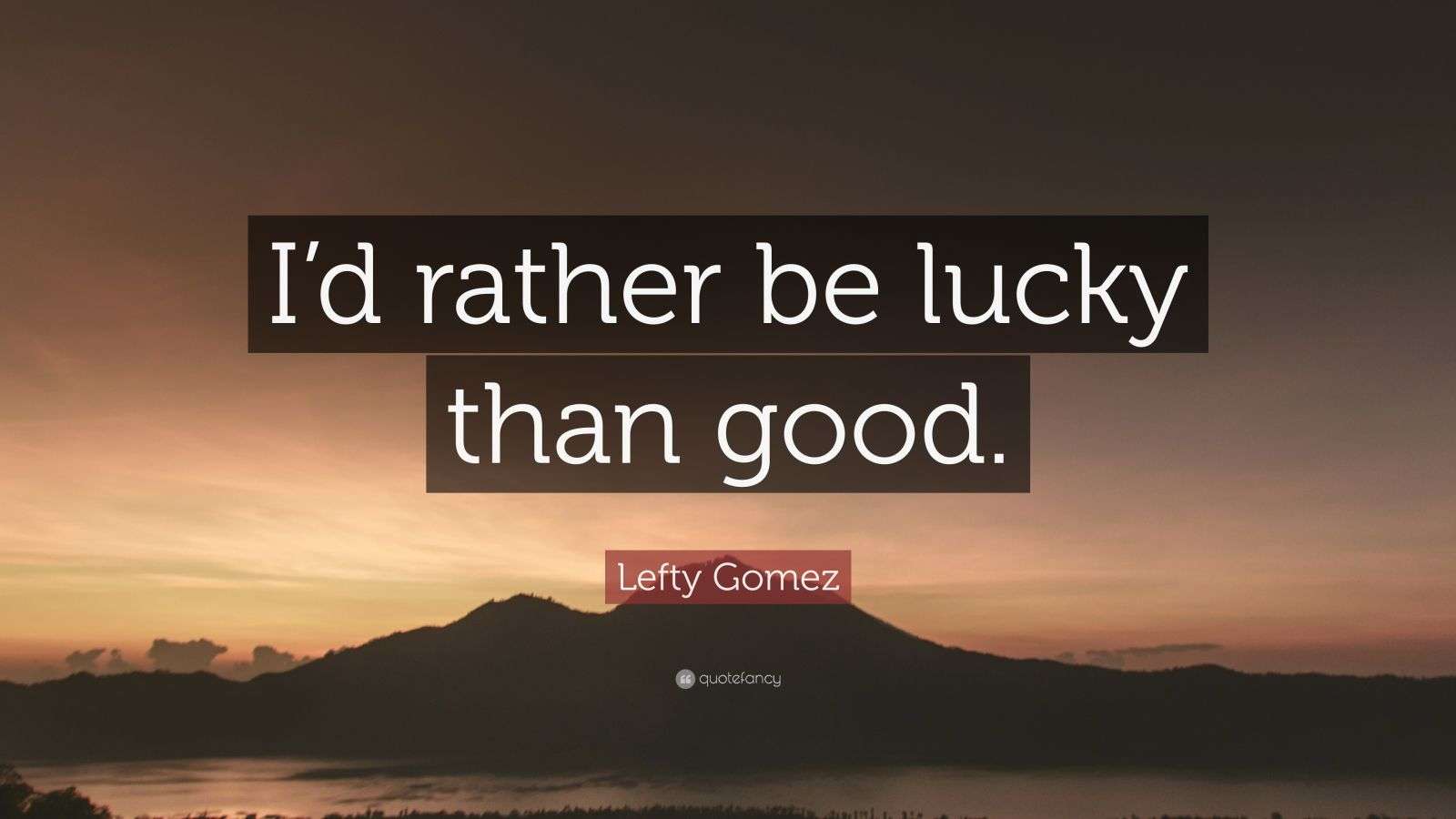 Lefty Gomez Quote: “I’d rather be lucky than good.” (12 wallpapers ...
