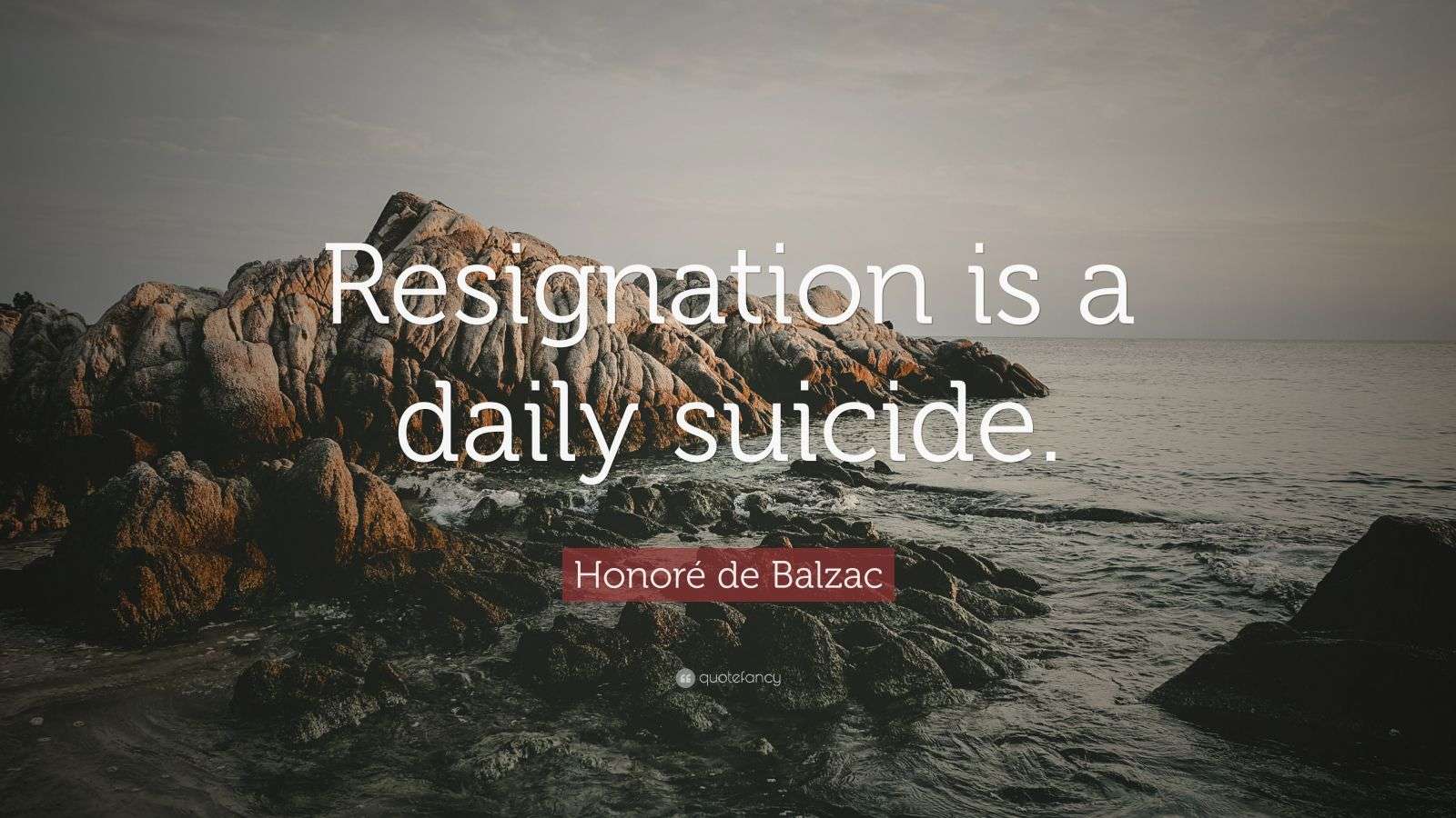 Honoré de Balzac Quote: “Resignation is a daily suicide.” (12 ...