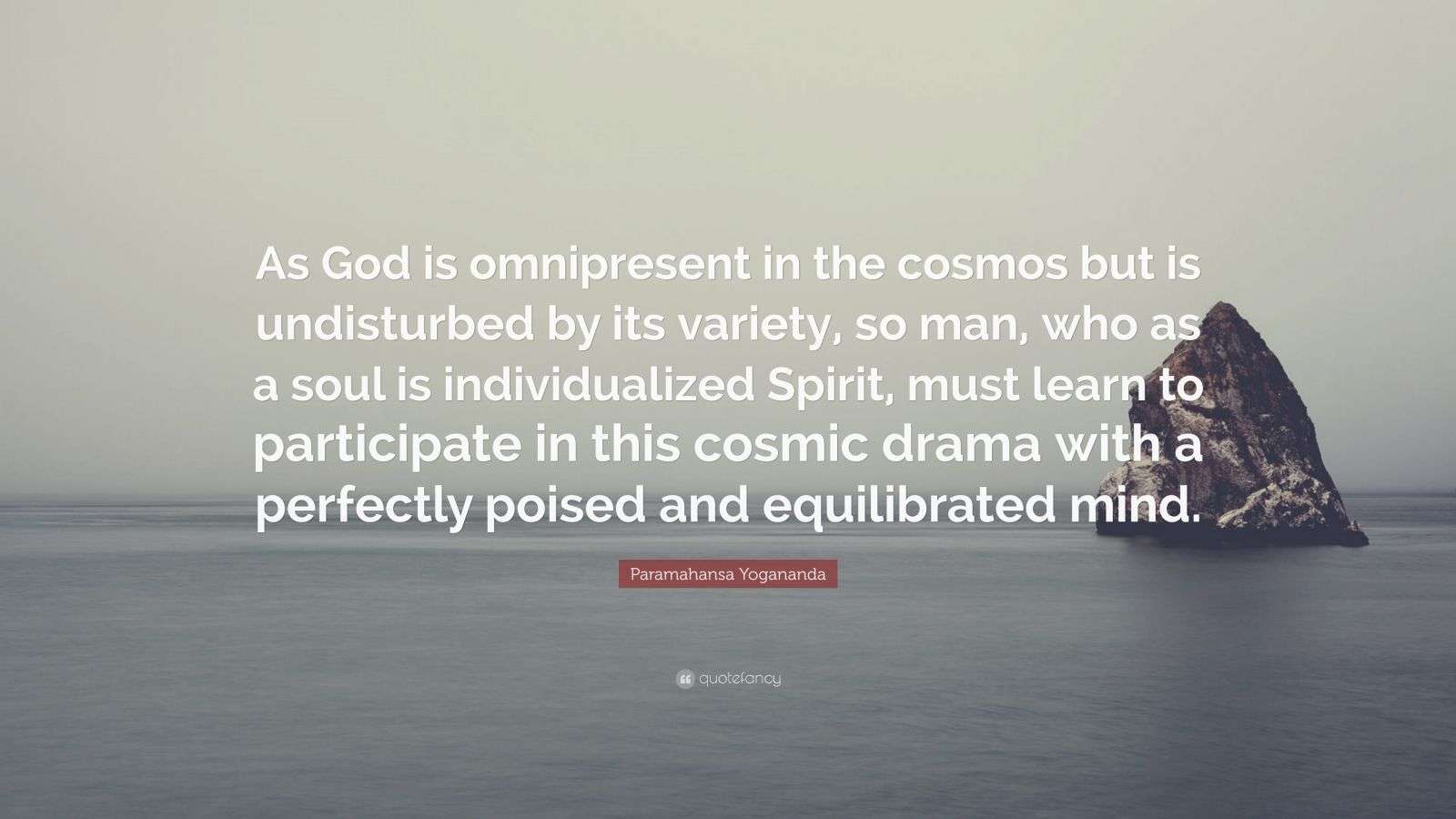 Paramahansa Yogananda Quote: “As God is omnipresent in the cosmos but ...