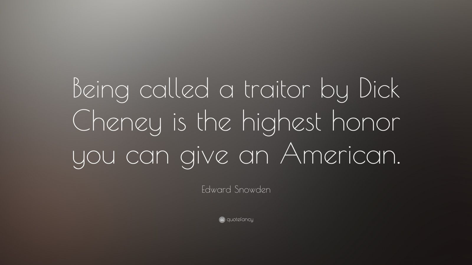 Edward Snowden Quote: “Being called a traitor by Dick Cheney is the ...