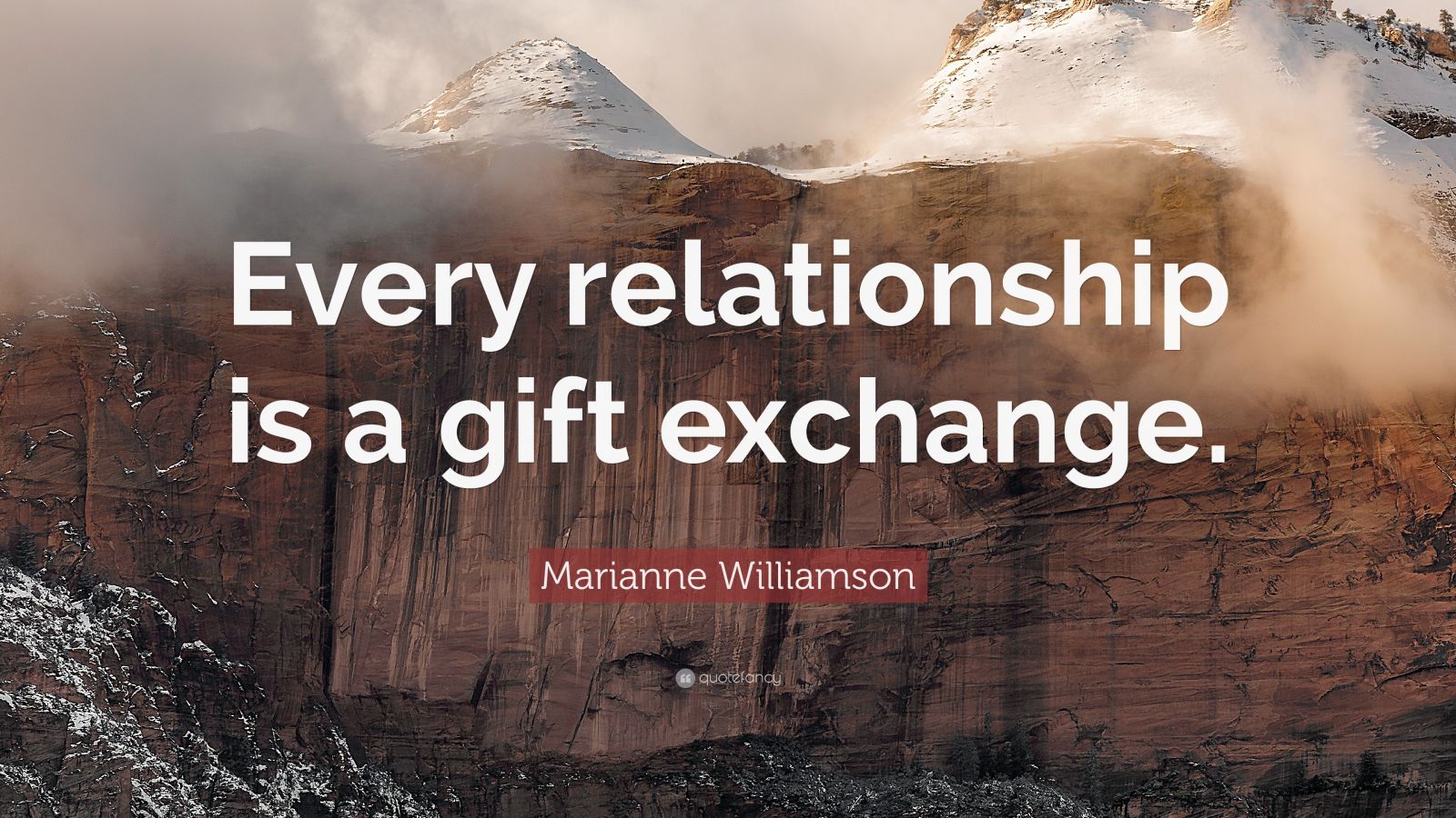 Marianne Williamson Quote: “Every relationship is a gift exchange.” (12 ...