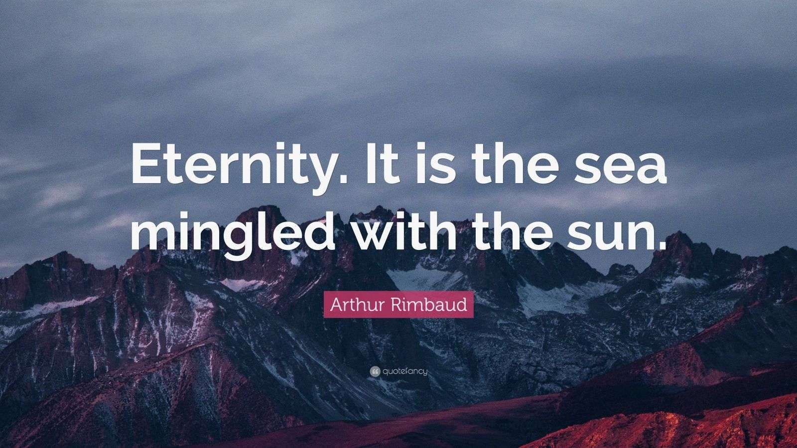 Arthur Rimbaud Quote: “Eternity. It is the sea mingled with the sun ...