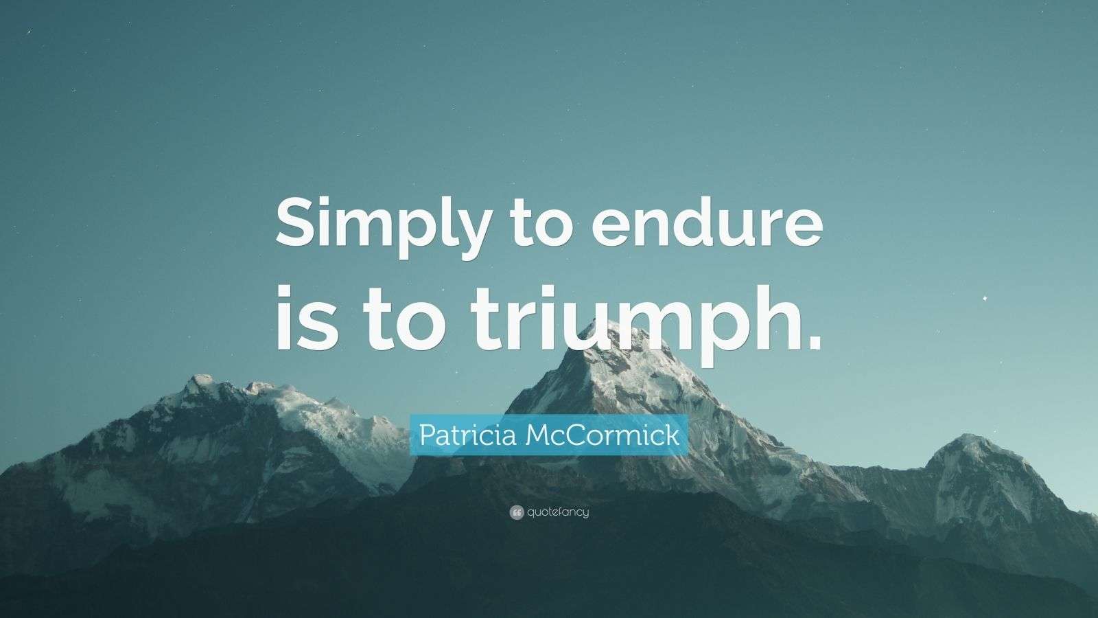 Patricia McCormick Quote: “Simply to endure is to triumph.” (12 ...