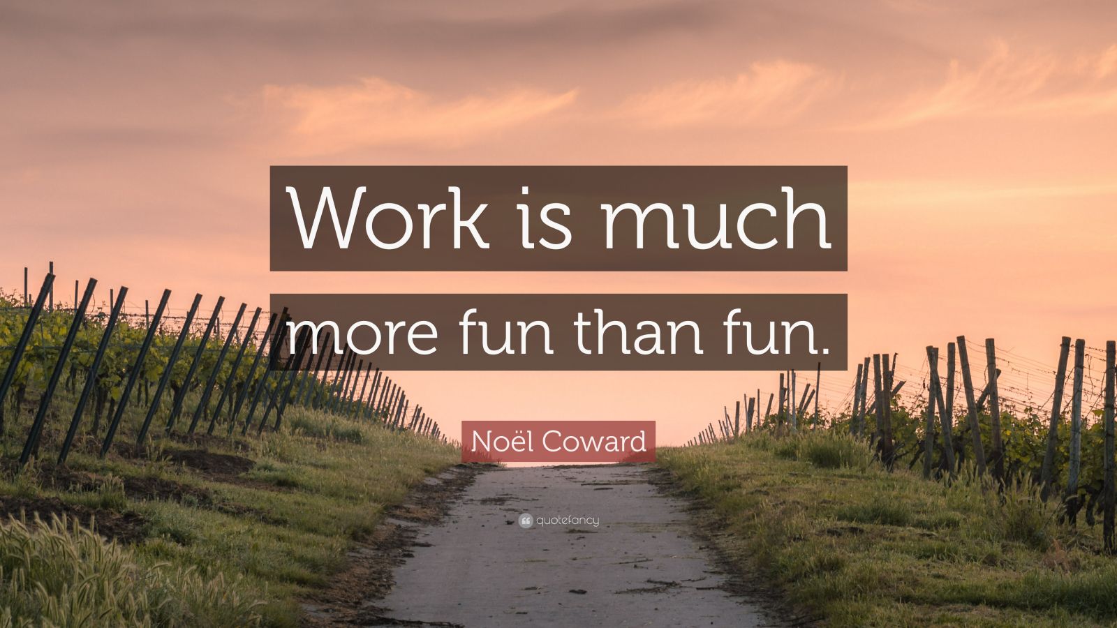 Noël Coward Quote: “Work is much more fun than fun.” (9 wallpapers ...