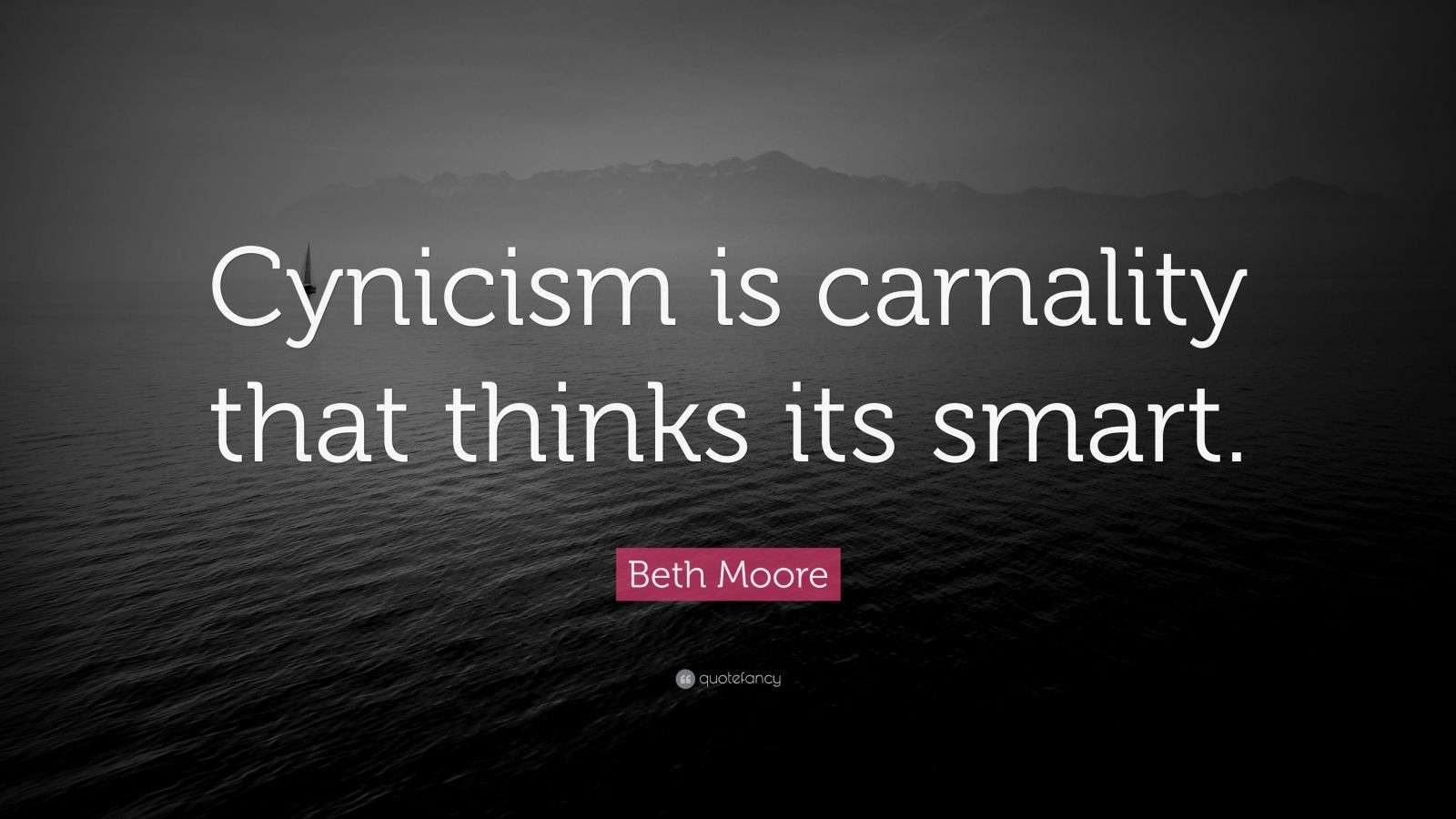 Beth Moore Quote: “Cynicism is carnality that thinks its smart.” (12 ...