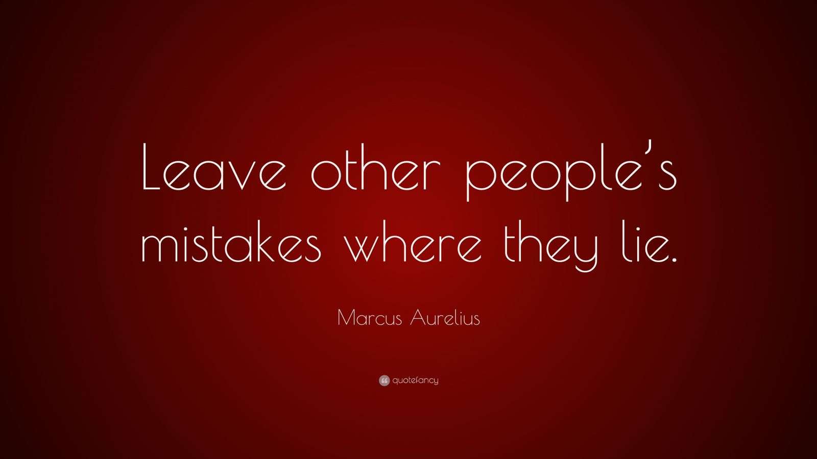 Marcus Aurelius Quote: “Leave other people’s mistakes where they lie ...