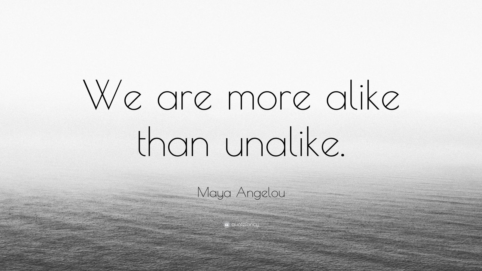 Maya Angelou Quote: “We are more alike than unalike.” (12 wallpapers ...