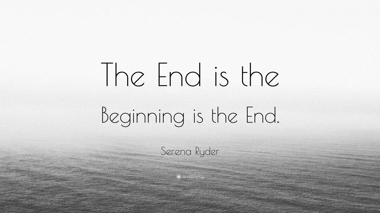 Serena Ryder Quote: “The End is the Beginning is the End.” (12 ...