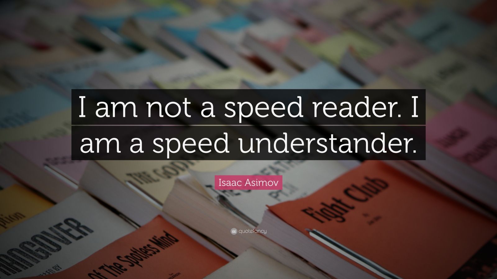 Isaac Asimov Quote: “I am not a speed reader. I am a speed understander.”