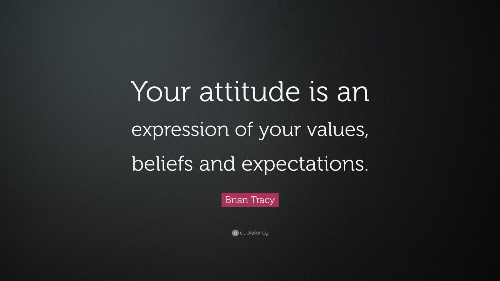 Brian Tracy Quote: “Your attitude is an expression of your values ...