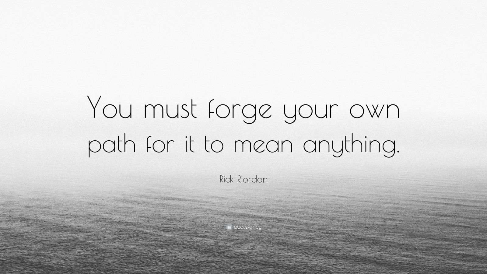 Rick Riordan Quote: “You must forge your own path for it to mean ...