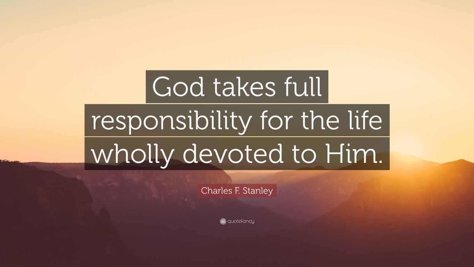 Charles F. Stanley Quote: “God takes full responsibility for the life ...