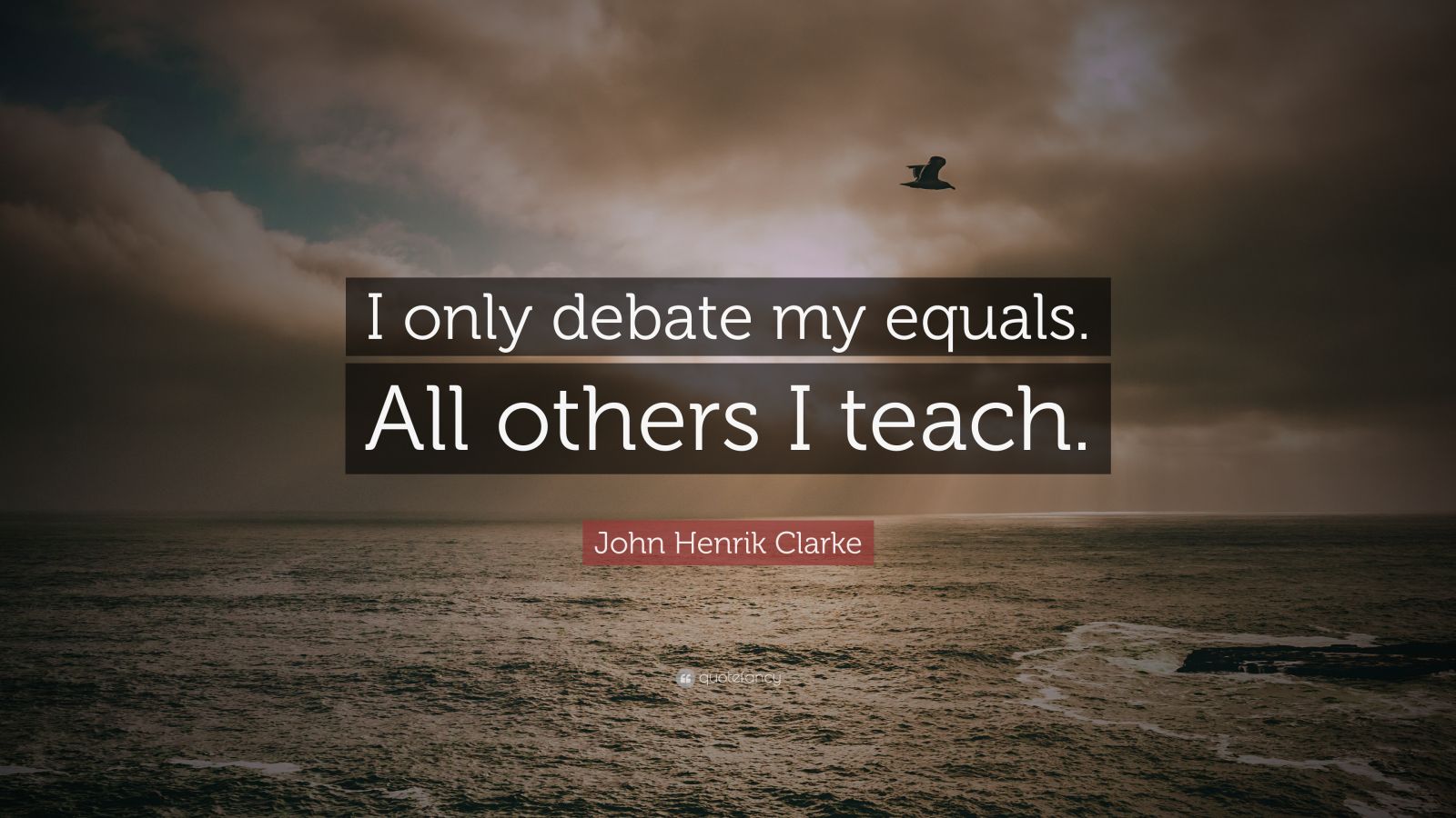 John Henrik Clarke Quote: “I only debate my equals. All others I teach ...