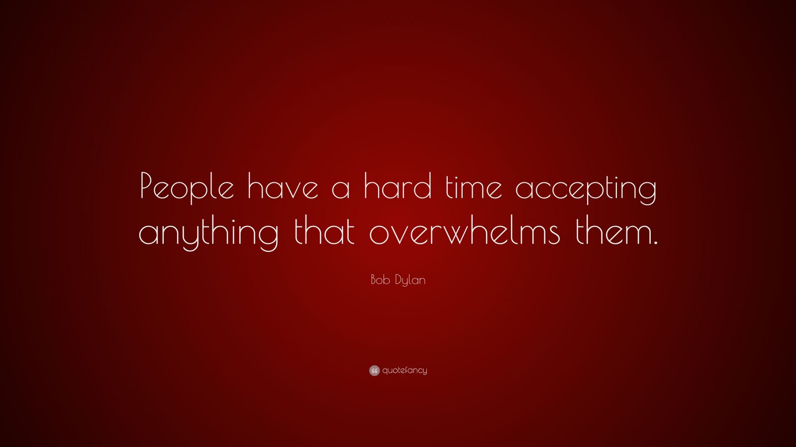 Bob Dylan Quote: “People have a hard time accepting anything that ...