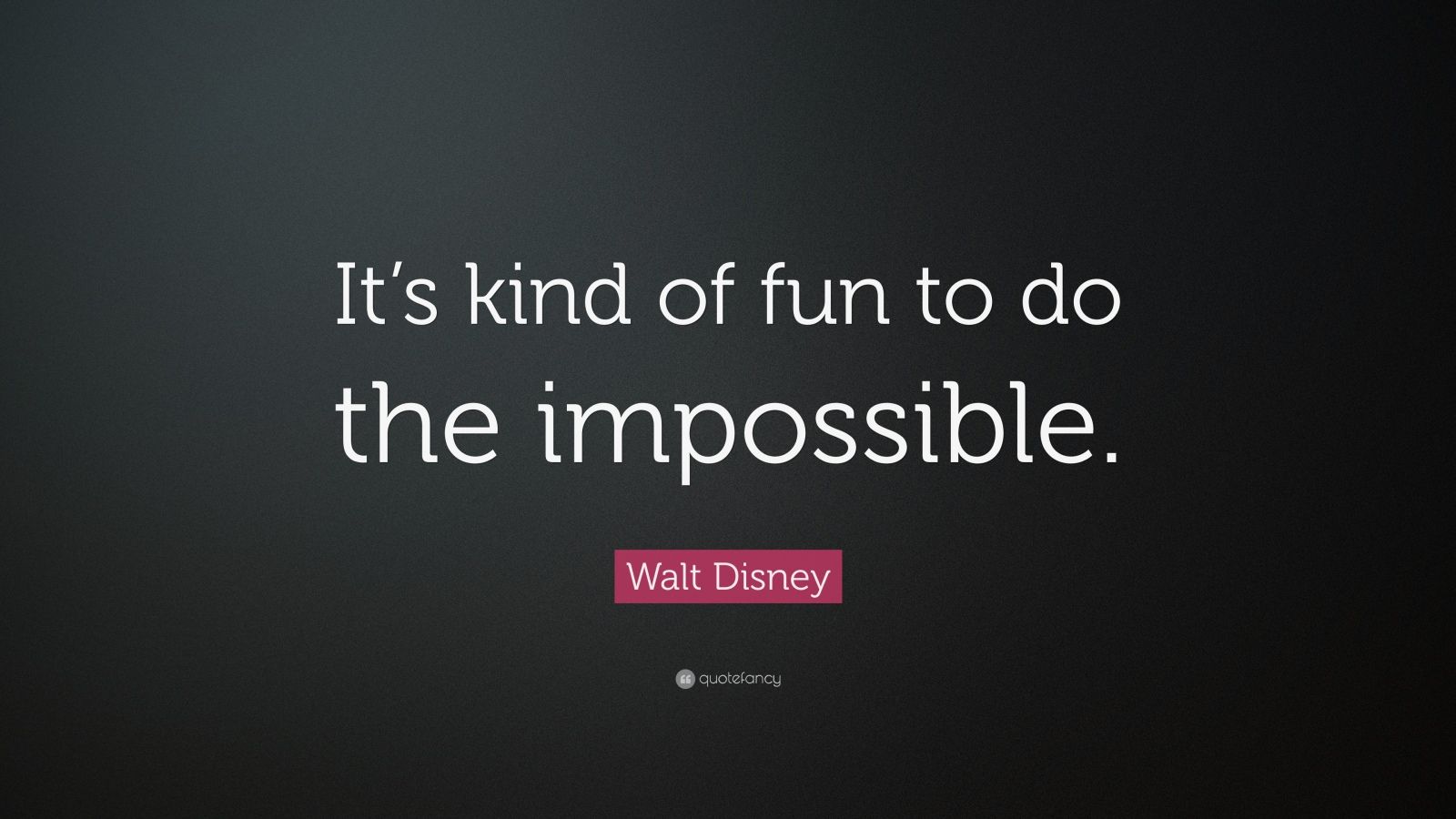 Walt Disney Quote: “It’s kind of fun to do the impossible.” (26 ...