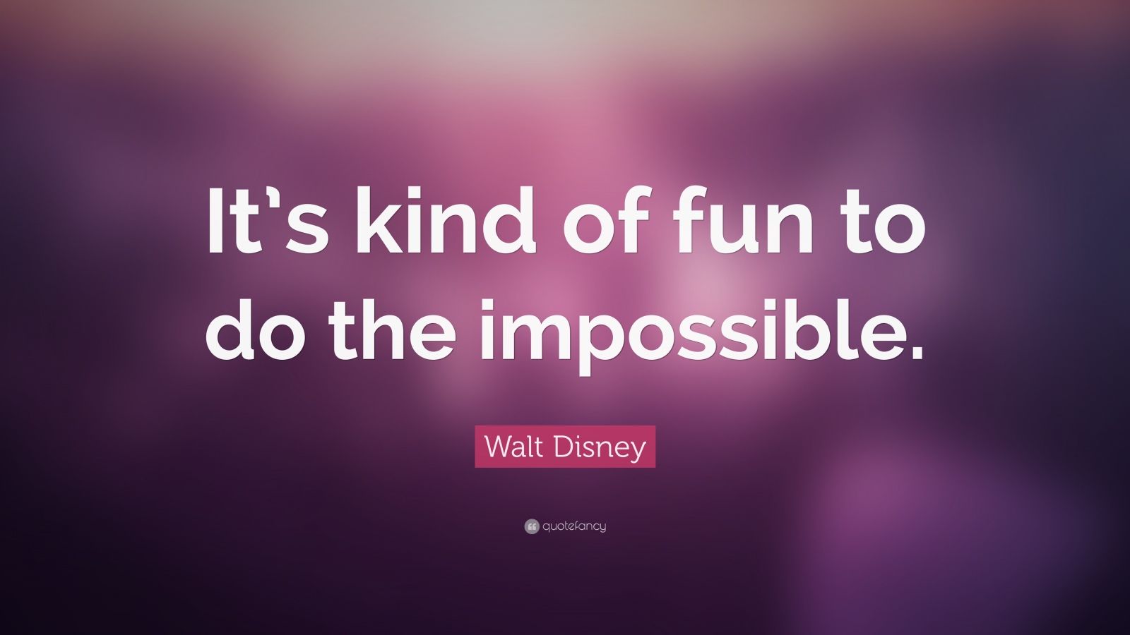 Walt Disney Quote: “It’s kind of fun to do the impossible.” (26 ...