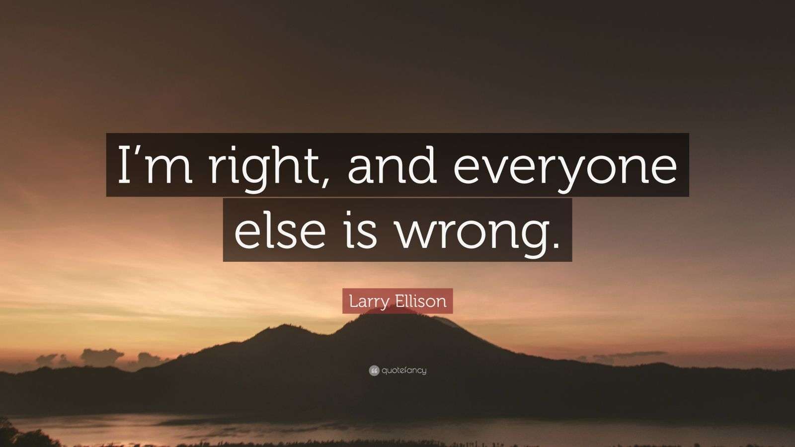 Larry Ellison Quote: “I’m right, and everyone else is wrong.” (12 ...