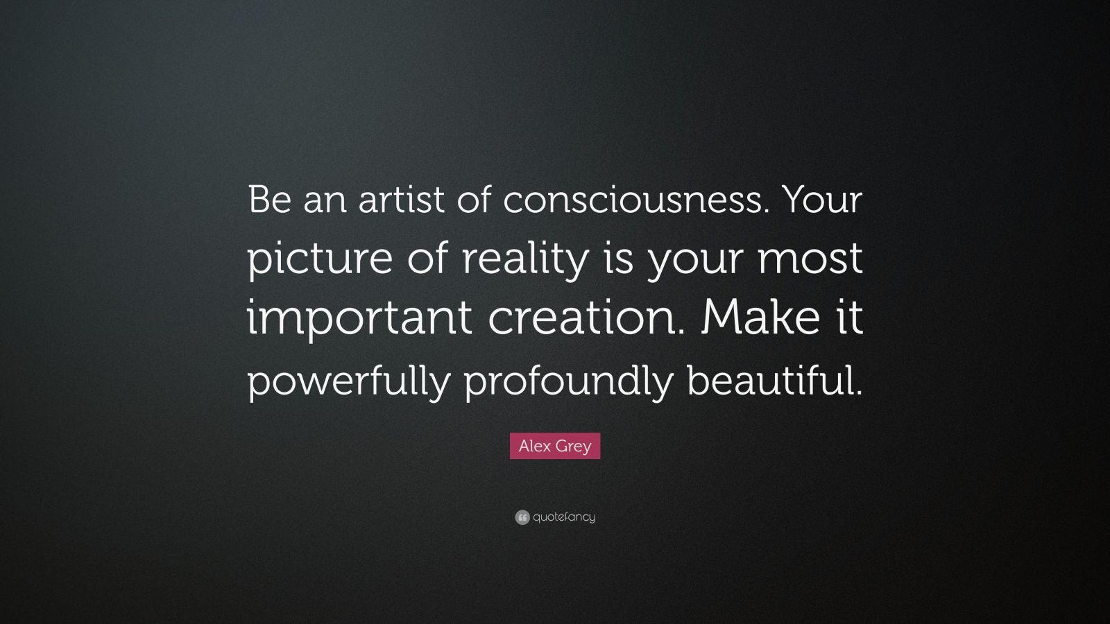 Alex Grey Quote: “Be an artist of consciousness. Your picture of ...