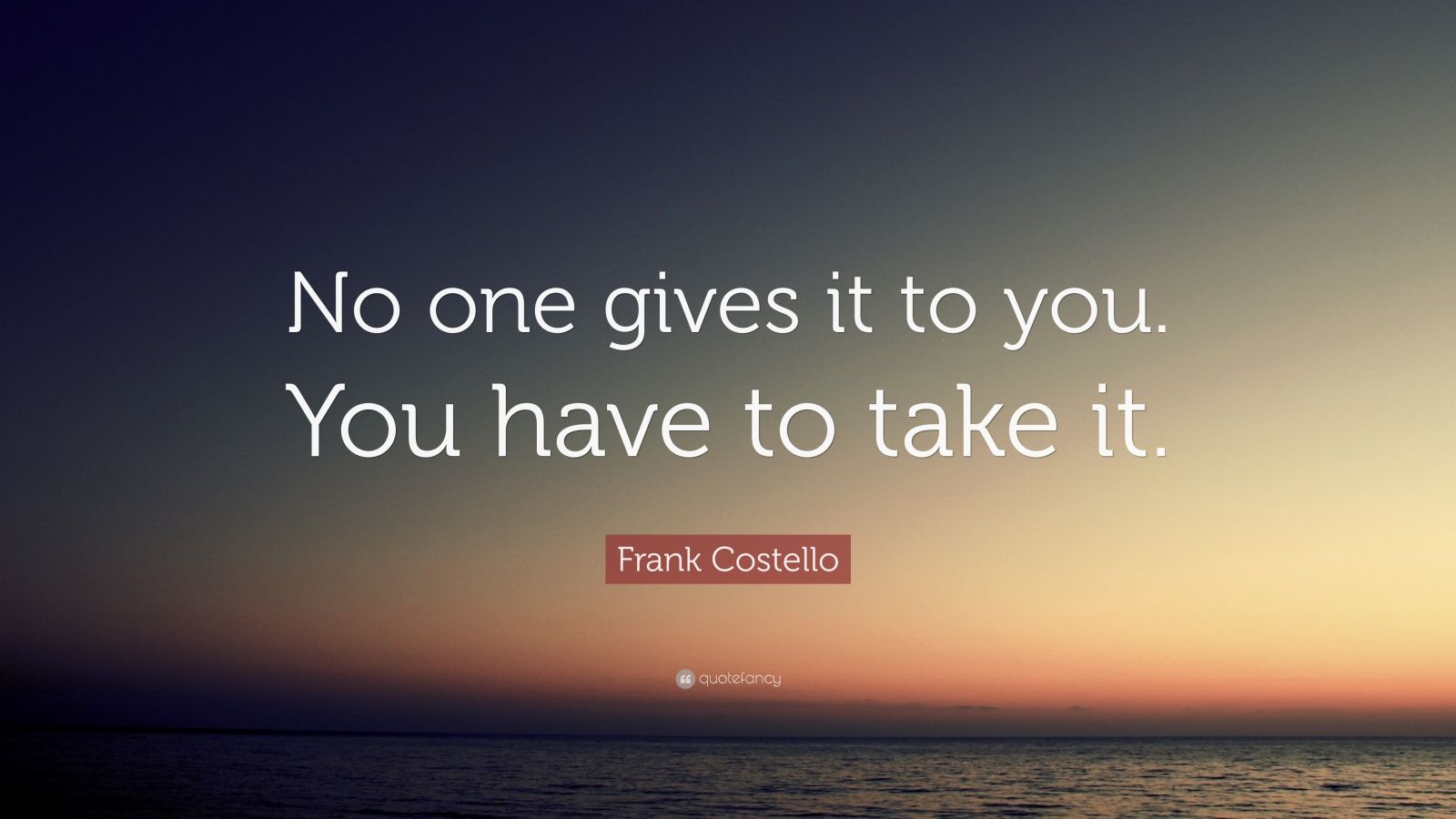 Frank Costello Quote: “No one gives it to you. You have to take it.” (9 ...