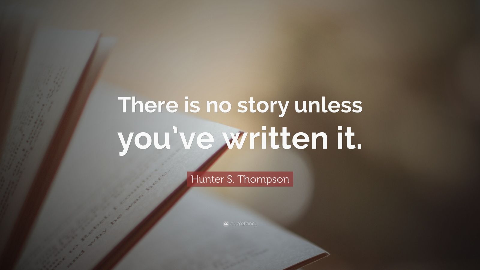 Hunter S. Thompson Quote: “There is no story unless you’ve written it.”