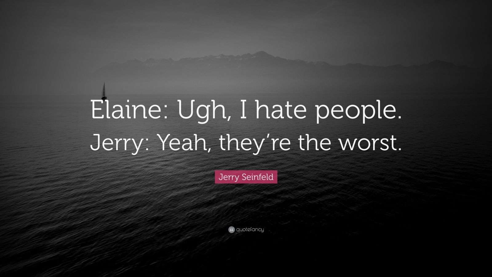 Jerry Seinfeld Quote: “Elaine: Ugh, I hate people. Jerry: Yeah, they’re ...