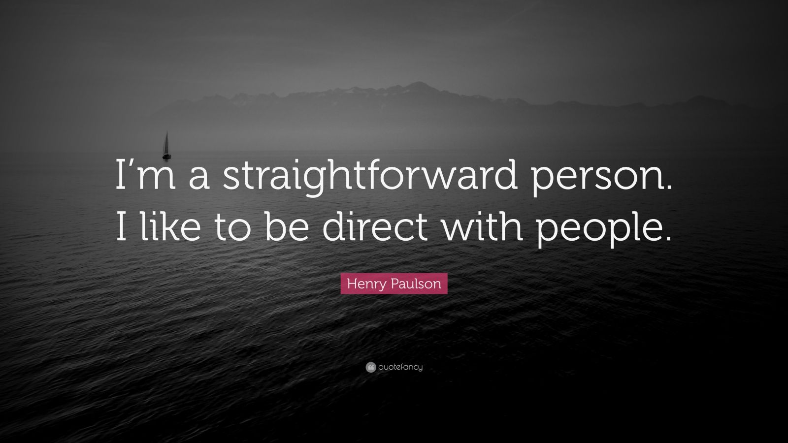 Henry Paulson Quote: “I’m a straightforward person. I like to be direct ...