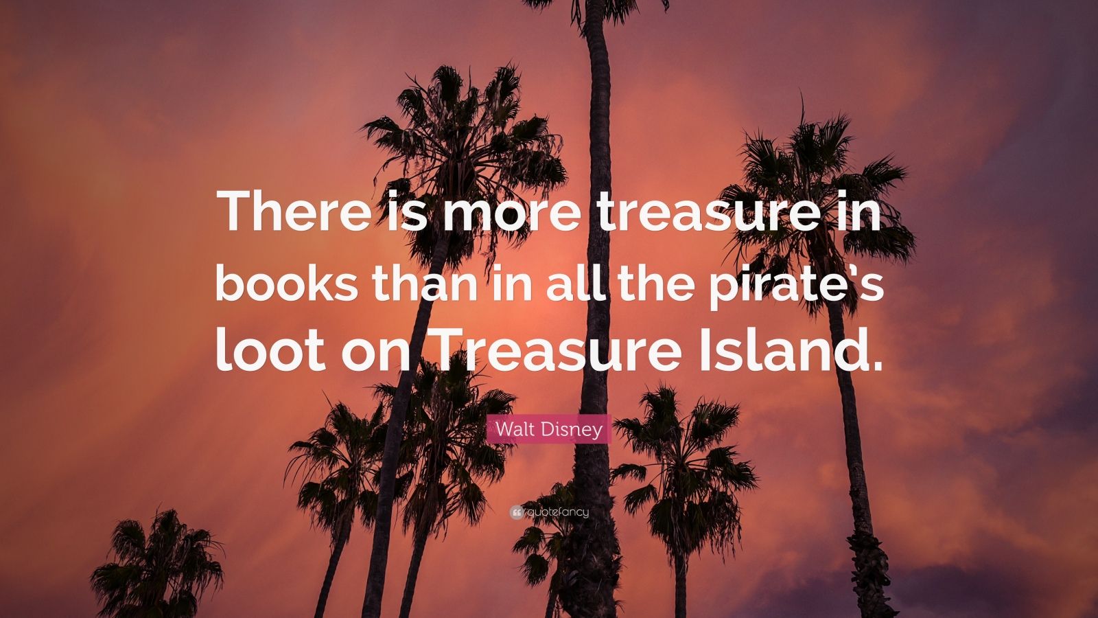 Walt Disney Quote: “There is more treasure in books than in all the ...