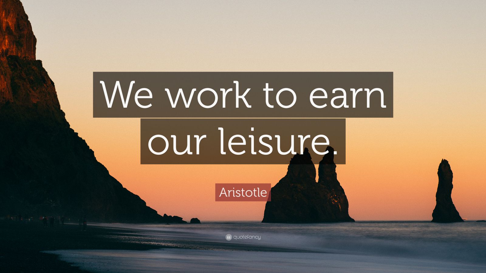 Aristotle Quote: “We work to earn our leisure.” (9 wallpapers) - Quotefancy