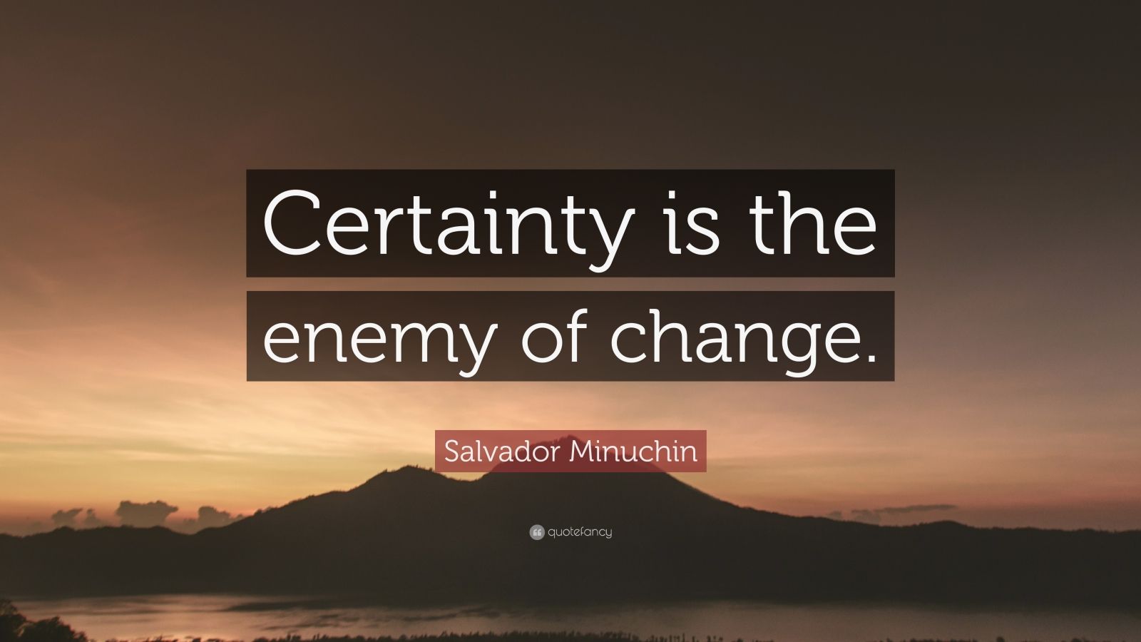 Salvador Minuchin Quote: “Certainty is the enemy of change.” (9 ...