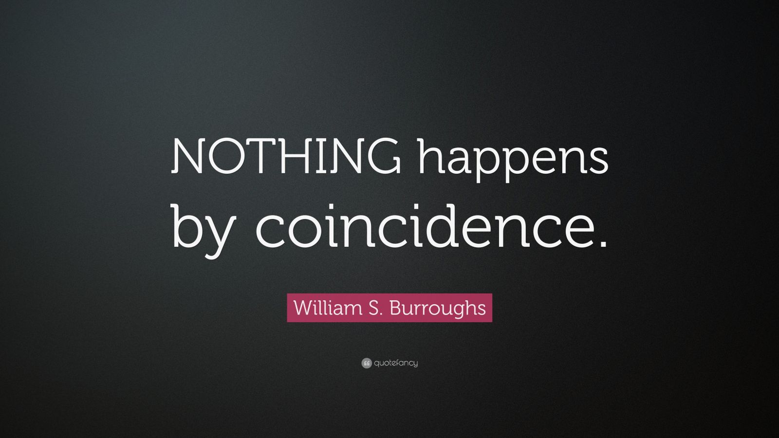William S. Burroughs Quote: “NOTHING happens by coincidence.” (9 ...