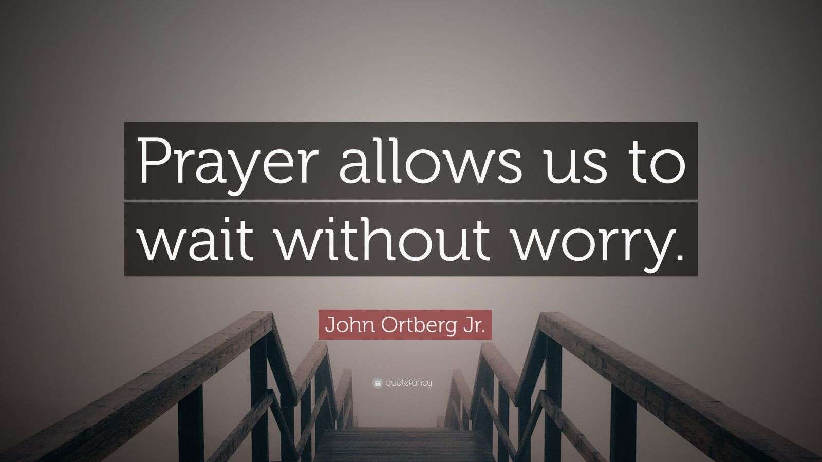 John Ortberg Jr. Quote: “Prayer allows us to wait without worry.” (12 ...