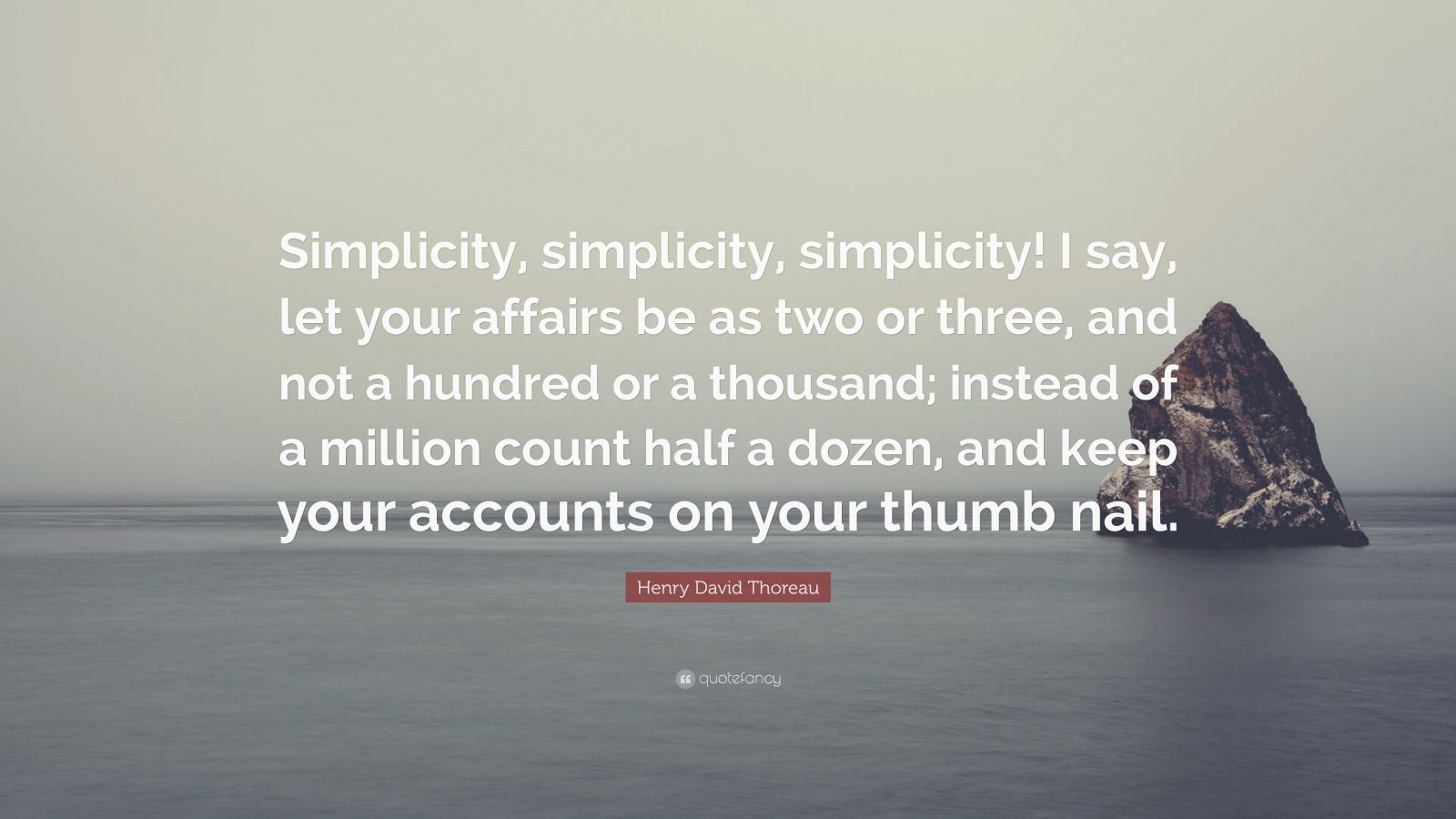 Henry David Thoreau Quote: “Simplicity, simplicity, simplicity! I say ...