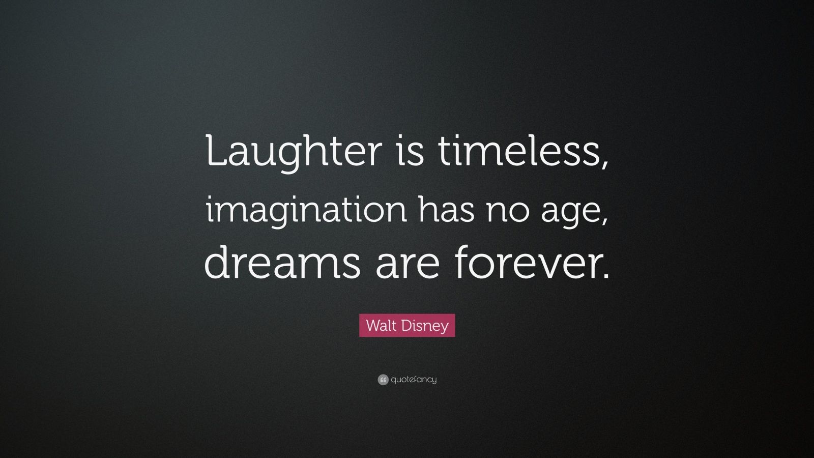 Walt Disney Quote: “Laughter is timeless, imagination has no age ...